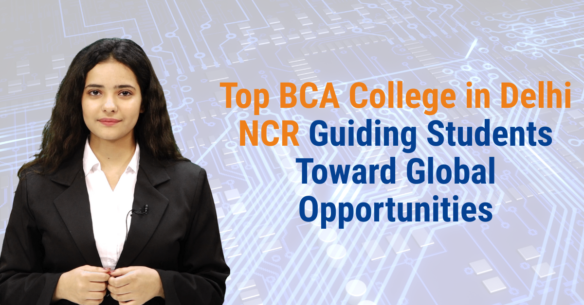 Top BCA College in Delhi NCR Guiding Students Toward Global Opportunities